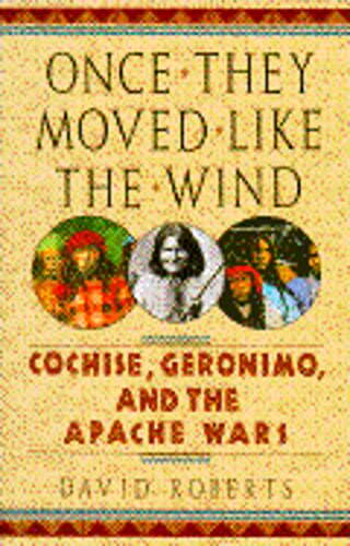 Once They Moved Like the Wind : Cochise, Geronimo and the Apache Wars ...