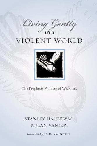 Living Gently in a Violent World: The Prophetic Witness of Weakness ...