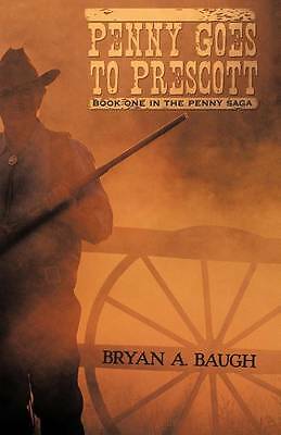 Penny Goes to Prescott: Book One in the Penny Saga by Bryan A. Baugh ...
