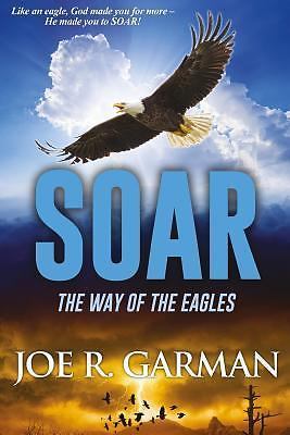 Soar : The Way of the Eagles by Joe Garman (2016, Trade Paperback) for ...