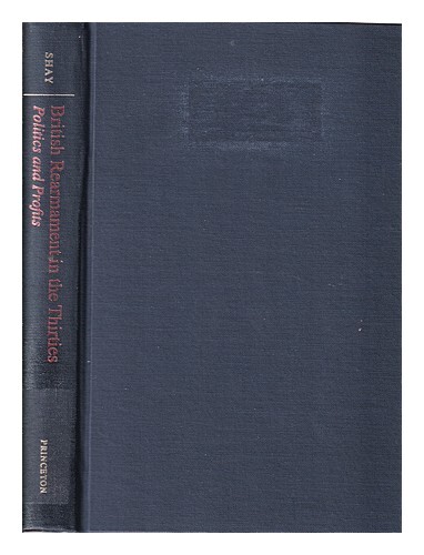 SHAY, ROBERT PAUL British Rearmament in the Thirties: Politics and ...