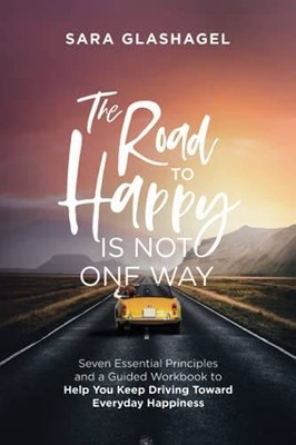The Road to Happy Is Not One Way: Seven Essential Principles and a ...