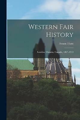 Western Fair History [microform]: London, Ontario, Canada, 1867-1910 by ...