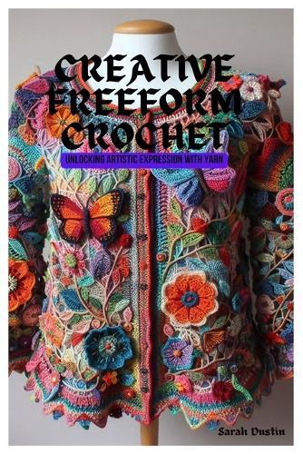 Sarah Dustin Creative Freeform Crochet (Paperback) | eBay UK