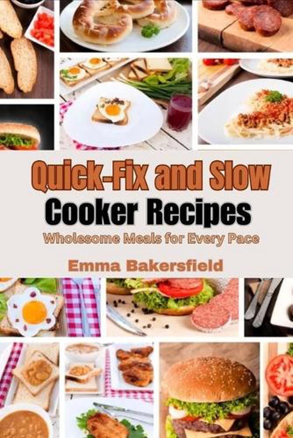 Quick-Fix and Slow Cooker Recipes: Wholesome Meals for Every Pace by ...