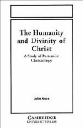 The Humanity and Divinity of Christ : A Study of Pattern in Christology ...