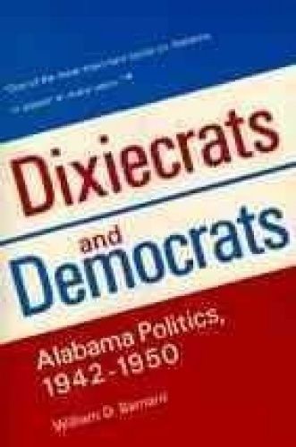 Dixiecrats and Democrats: Alabama Politics, 1942-50 by William D ...