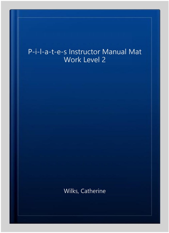P-i-l-a-t-e-s Instructor Manual Mat Work Level 2, Paperback by Wilks ...