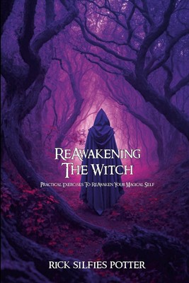 ReAwakening the Witch Practical Exercises to ReAwaken Your Magical Sel ...