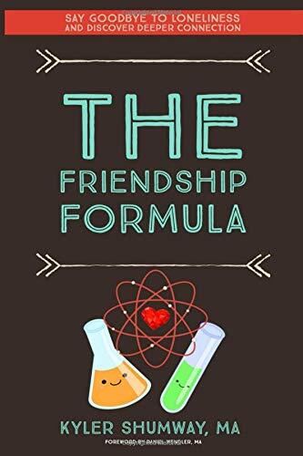 THE FRIENDSHIP FORMULA: HOW TO SAY GOODBYE TO LONELINESS By Kyler ...