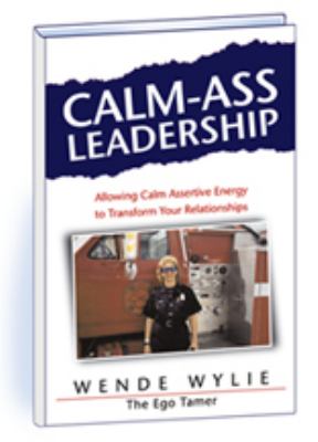 Calm-Ass Leadership: Allowing Calm Assertive Energy to Transform Your ...