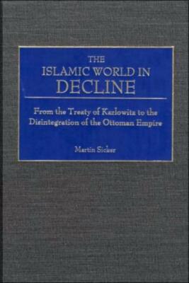 The Islamic World In Decline: From The Treaty Of Karlowitz To The ...