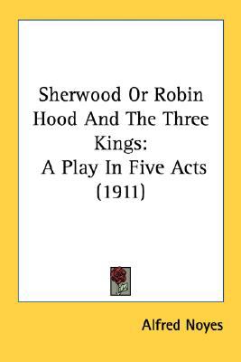 Sherwood or Robin Hood and the Three Kings : A Play in Five Acts (1911 ...