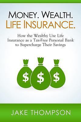 Money. Wealth. Life Insurance : How the Wealthy Use Life Insurance As a ...