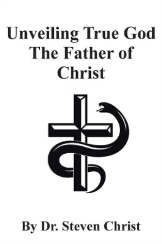 Steven Christ Unveiling True God The Father of Christ (Poche ...