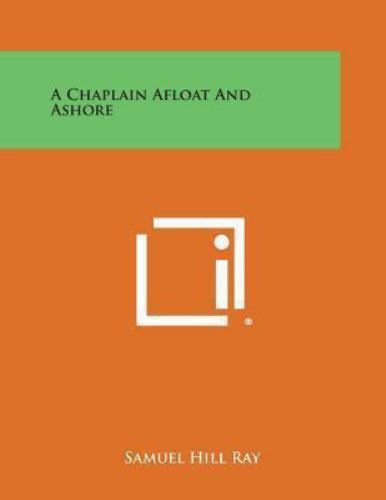Chaplain Afloat and Ashore by Samuel Hill Ray (2013, Trade Paperback ...