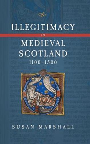 Illegitimacy in Medieval Scotland, 1100-1500 (Scottish Historical ...