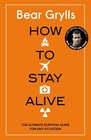 How to Stay Alive: The Ultimate Survival Guide for Any Situation By ...
