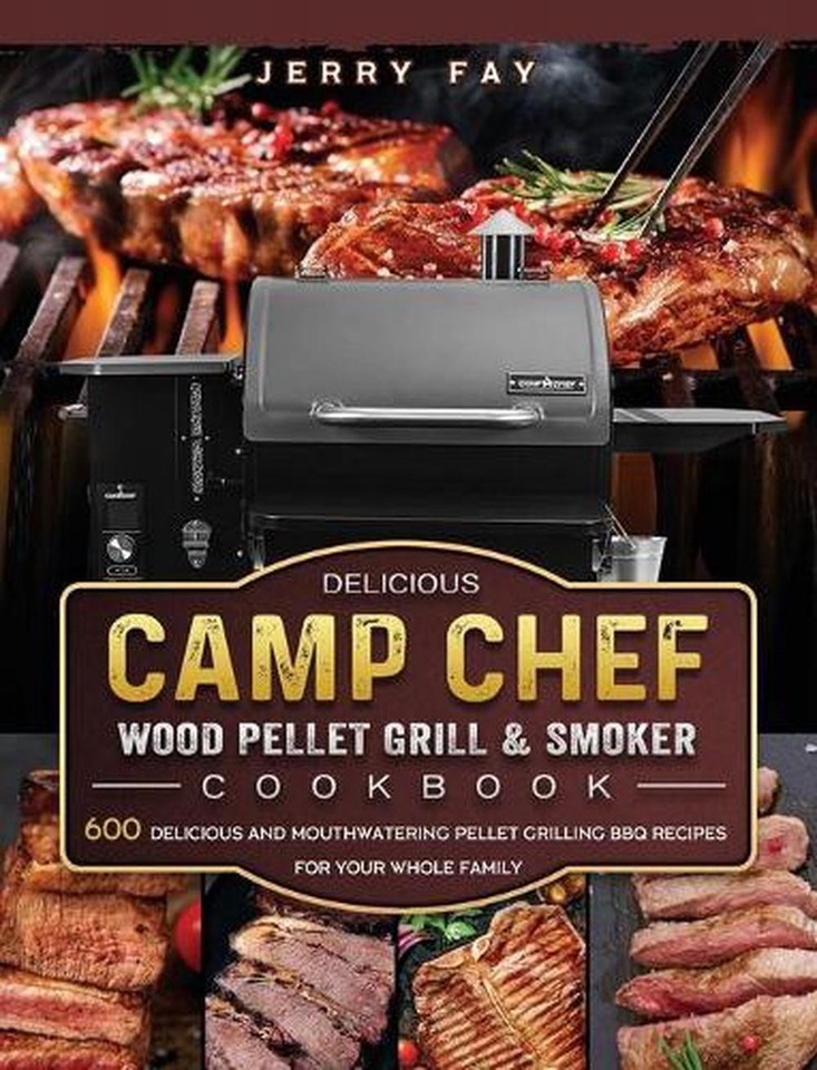 Delicious Camp Chef Wood Pellet Grill & Smoker Cookbook: 600 Delicious ...