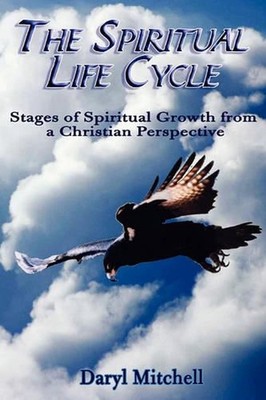 The Spiritual Life Cycle: Stages of Spiritual Growth from a Christian ...