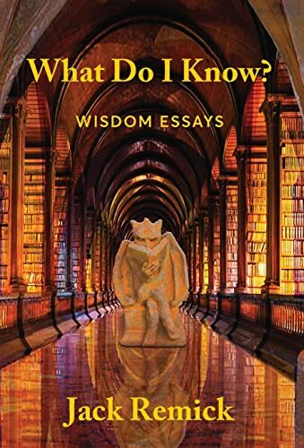 What Do I Know?: Wisdom Essays, Remick, Jack | eBay.de