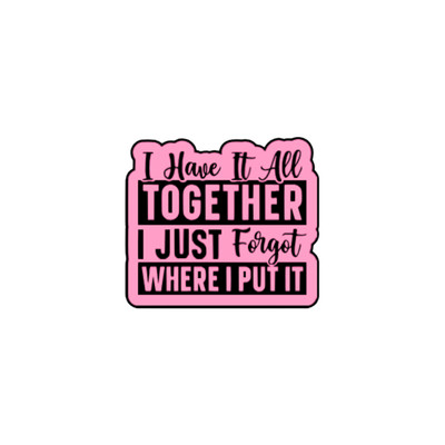I Have it All Together I Just Forgot Where I Put It Sticker | eBay