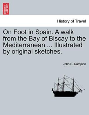 On Foot in Spain. A walk from the Bay of Biscay to the Mediterranean ...