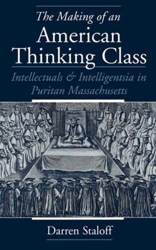 The Making of an American Thinking Class: Intellectuals and ...