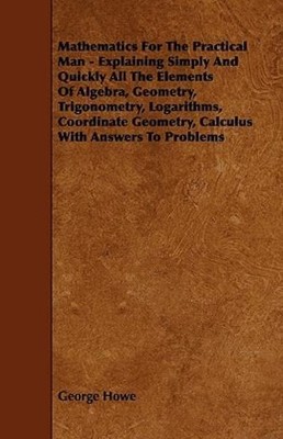 Mathematics For The Practical Man - Explaining Simply And Quickly All ...