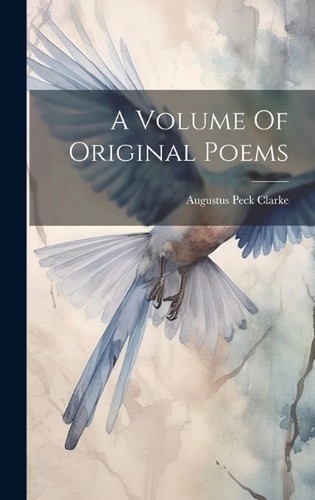 A Volume Of Original Poems by Augustus Peck Clarke Hardcover Book | eBay