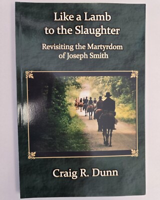 Like A Lamb To The Slaughter - Revisiting the Martyrdom of Joseph Smith ...