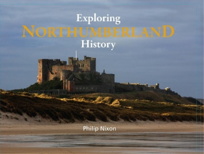 Philip Nixon Exploring Northumberland History (Hardback) | eBay