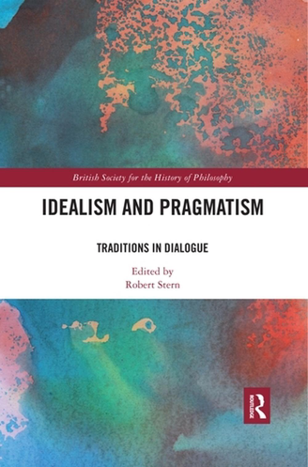 Idealism and Pragmatism: Traditions in Dialogue by Robert Stern (English) Paperb 9780367516932 ...