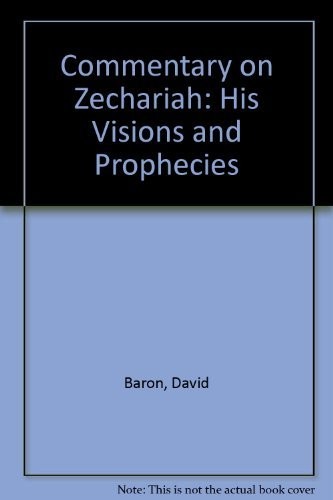 COMMENTARY ON ZECHARIAH: HIS VISIONS AND PROPHECIES By David Baron ...