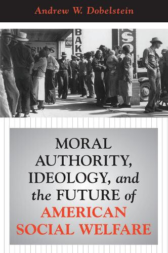 Moral Authority, Ideology, And The Future Of American Social Welfare by ...