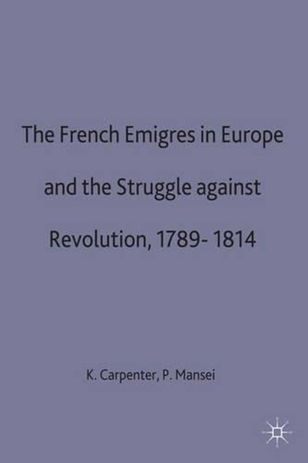 The French Emigres in Europe and the Struggle against Revolution, 1789 ...