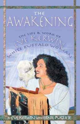 The Awakening: The Life and Work of Eve Kerwin, White Buffalo Woman by ...