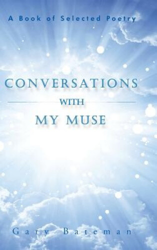 Conversations with My Muse: A Book of Selected Poetry by Gary Bateman ...