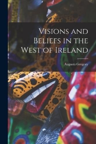 Augusta Gregory Visions and Beliefs in the West of Ireland (Tascabile ...