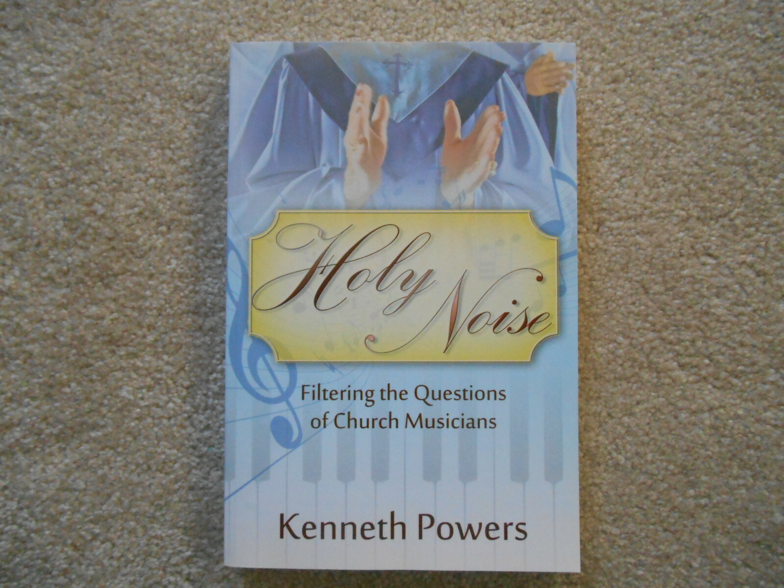 Holy Noise : Filtering the Questions of Church Musicians by Kenneth ...
