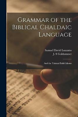 Grammar of the Biblical Chaldaic Language: and the Talmud Babli Idioms ...