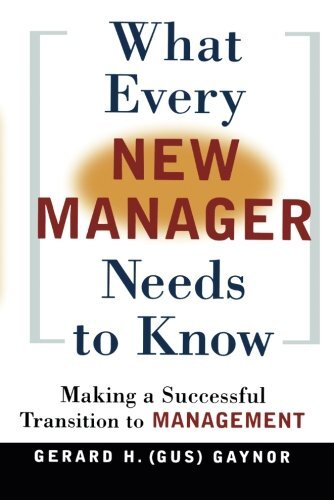 WHAT EVERY NEW MANAGER NEEDS TO KNOW: MAKING A SUCCESSFUL By Gerard H ...