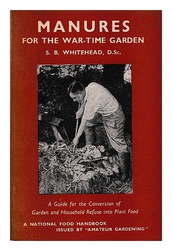 WHITEHEAD, STANLEY B. Manures for the war-time garden / by Stanley B ...