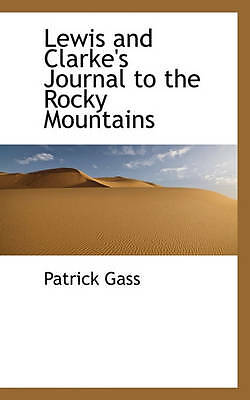 Lewis and Clarke's Journal to the Rocky Mountains by Patrick Gass ...