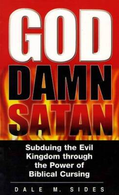 God Damn Satan Subduing the Evil Kingdom through the Power of Bibl ...