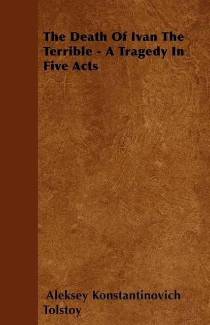 The Death of Ivan the Terrible - A Tragedy in Five Acts von Aleksey ...