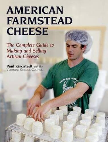 American Farmstead Cheese: The Complete Guide To Making and Selling ...