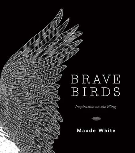 Brave Birds: Inspiration on the Wing by Maude White: Used 9781419729096 ...