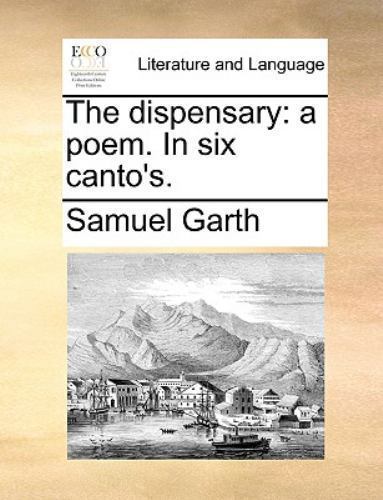 Dispensary : A poem. in six Canto's by Samuel Garth (2010, Trade ...