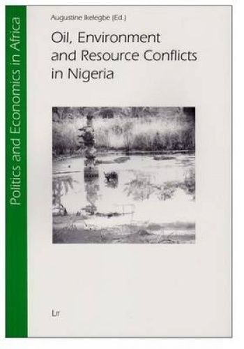 Oil, Environment and Resource Conflicts in Nigeria by Augustine ...
